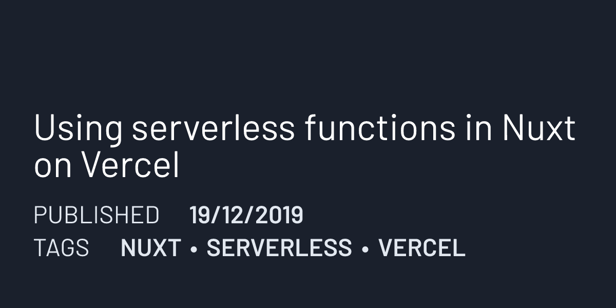 Using serverless functions in Nuxt on Vercel - Daniel Roe Using serverless functions in Nuxt on Vercel - Daniel Roe